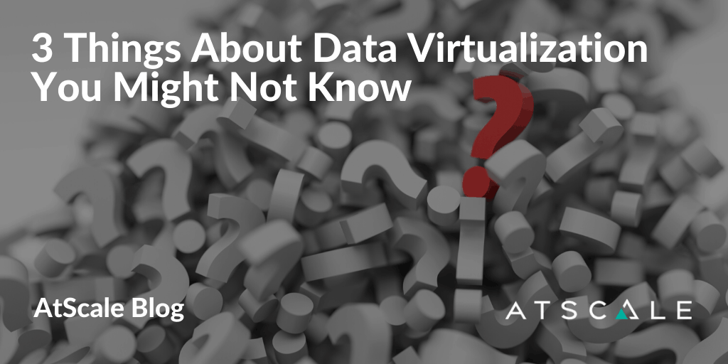 3 Things About Data Virtualization You Might Not Know | AtScale
