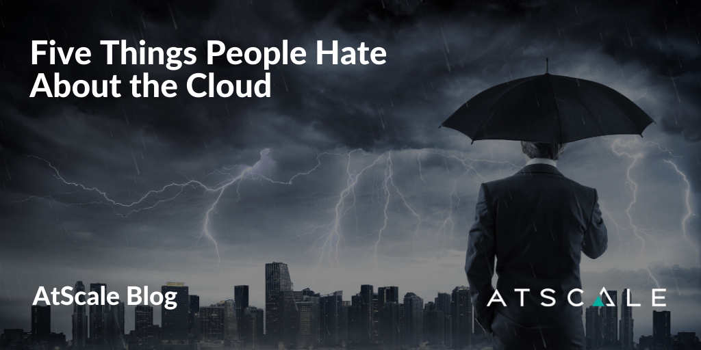 Five Things People Hate About the Cloud | AtScale