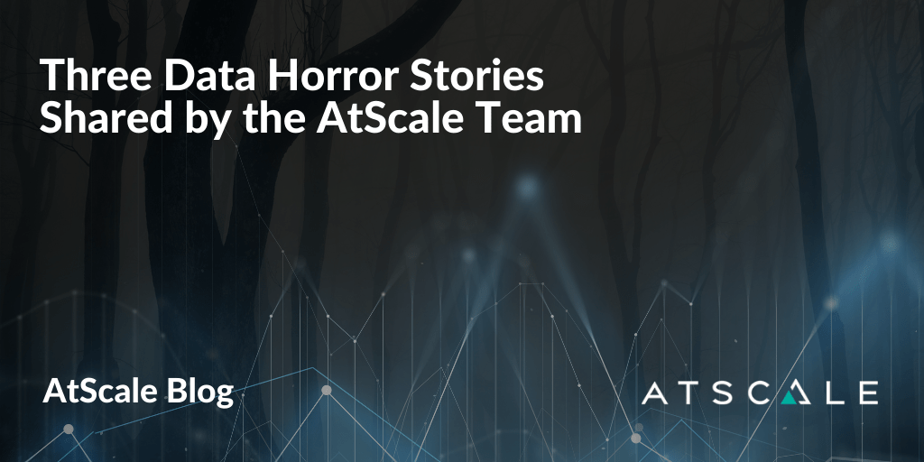 Three Data Horror Stories Shared by the AtScale Team - AtScale