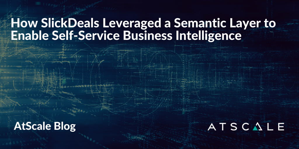 How SlickDeals Leveraged a Semantic Layer to Enable Self-Service Business Intelligence - AtScale